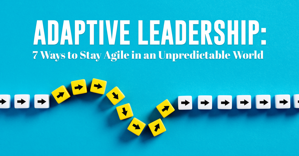 Adaptive Leadership: 7 Ways to Stay Agile in an Unpredictable World ...